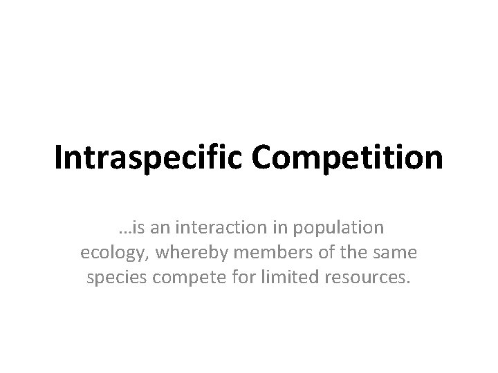 Intraspecific Competition is an interaction in population ecology