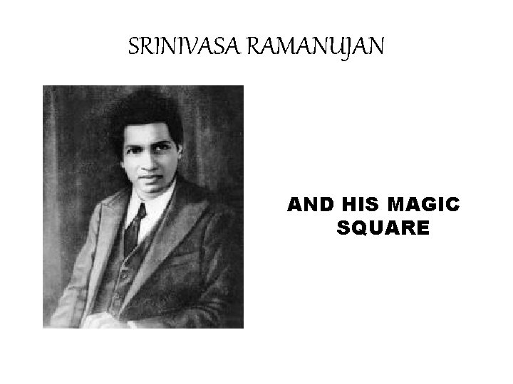 SRINIVASA RAMANUJAN AND HIS MAGIC SQUARE RAMANUJANS MAGIC