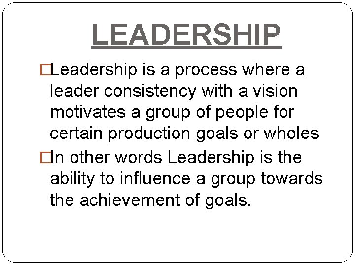 LEADERSHIP THEORIES LEADERSHIP Leadership is a process where