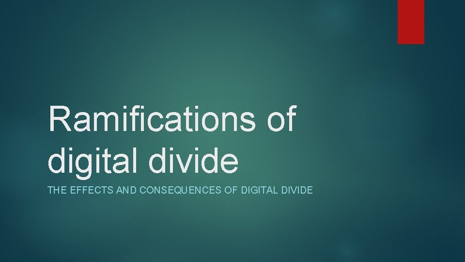 Ramifications of digital divide THE EFFECTS AND CONSEQUENCES