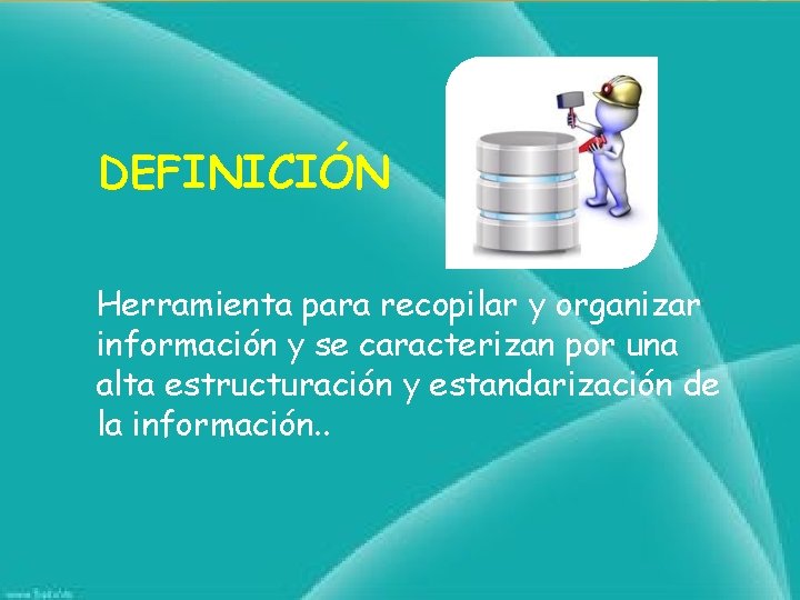 BASES DE DATOS DEFINICIN Herramienta para recopilar y