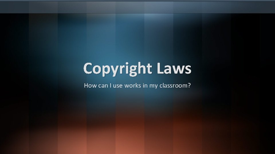 Copyright Laws How can I use works in