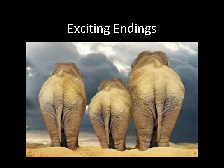 Exciting Endings Anticlimax A common problem with kids