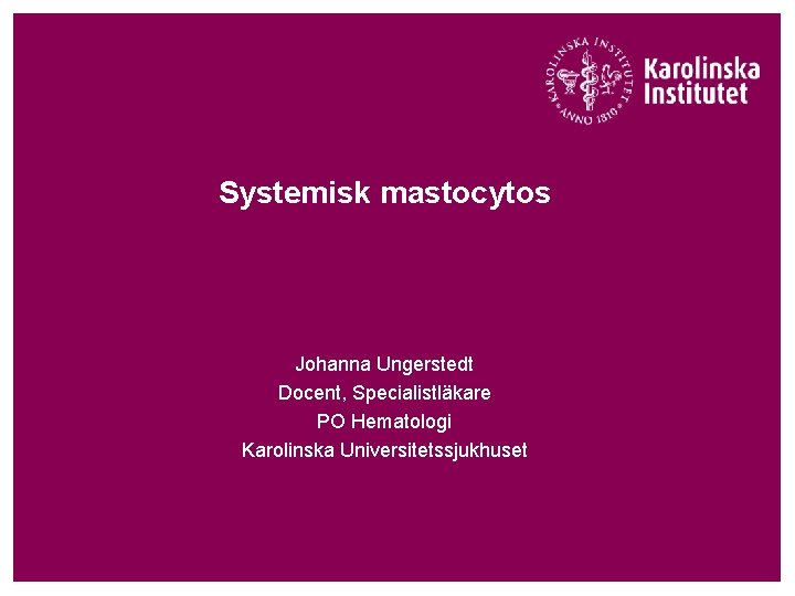 Systemisk mastocytos Johanna Ungerstedt Docent Specialistlkare PO ...