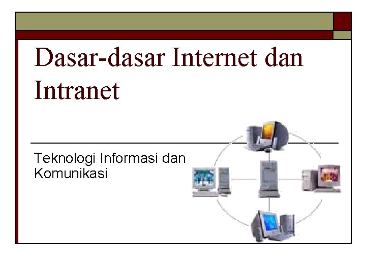 Dasardasar Internet dan Intranet Teknologi Informasi dan Komunikasi