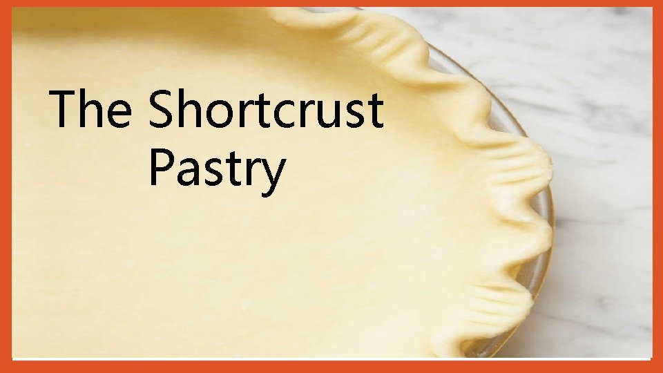 The Shortcrust Pastry Using the shortcrust pastry for