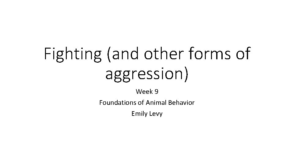 Fighting and other forms of aggression Week 9