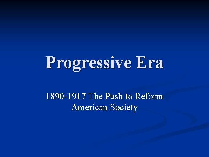Progressive Era 1890 1917 The Push to Reform