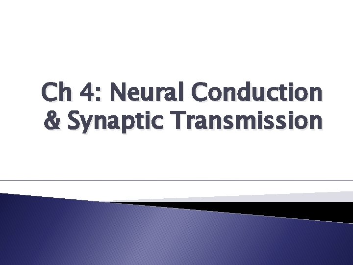 Ch 4 Neural Conduction Synaptic Transmission This chapter