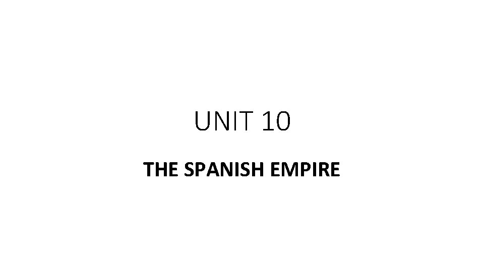 UNIT 10 THE SPANISH EMPIRE 10 1 La