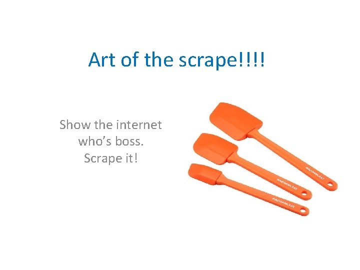 Art of the scrape Show the internet whos