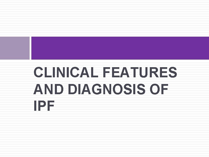 IDIOPATHIC PULMONARY FIBROSIS CLINICAL FEATURES AND DIAGNOSIS OF