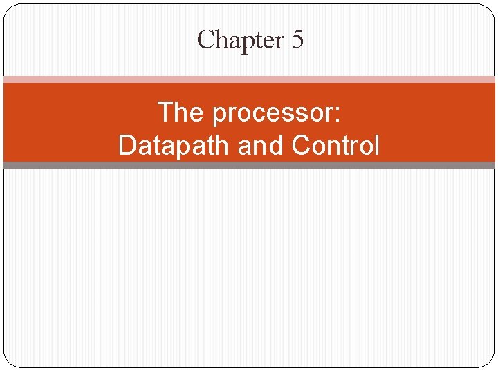 Chapter 5 The processor Datapath and Control Review