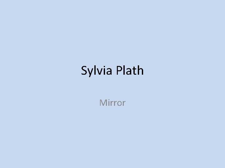 Sylvia Plath Mirror Key Points The key theme