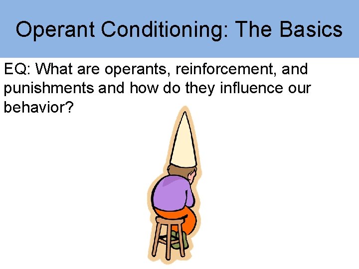 Operant Conditioning The Basics EQ What are operants