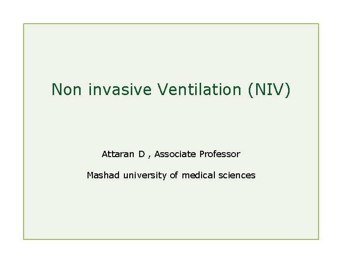Non invasive Ventilation NIV Attaran D Associate Professor