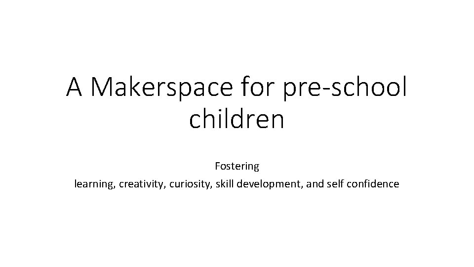 A Makerspace for preschool children Fostering learning creativity