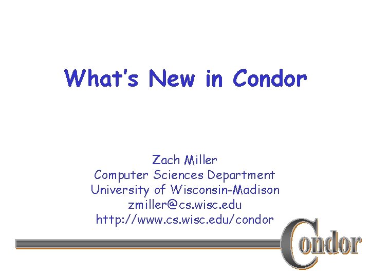 Whats New in Condor Zach Miller Computer Sciences