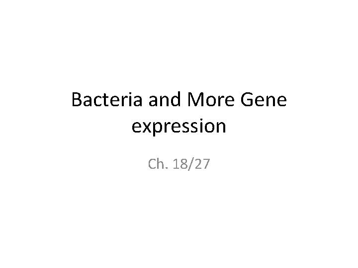 Bacteria and More Gene expression Ch 1827 Chapter