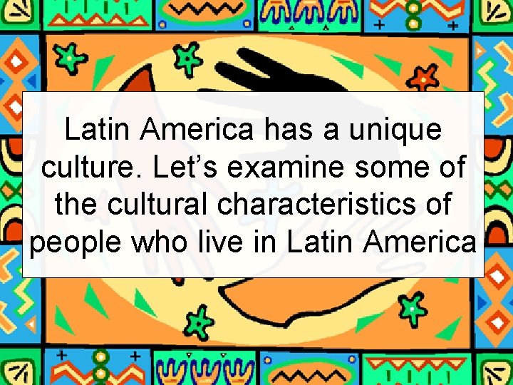 Latin America has a unique culture Lets examine