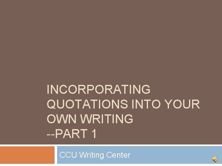 INCORPORATING QUOTATIONS INTO YOUR OWN WRITING PART 1