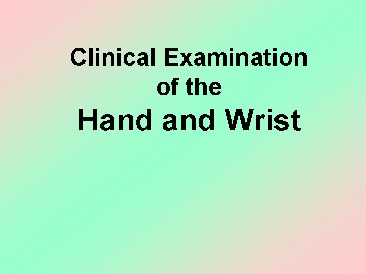 Clinical Examination of the Hand Wrist OBJECTIVES Review