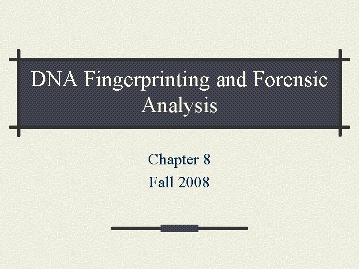 DNA Fingerprinting and Forensic Analysis Chapter 8 Fall
