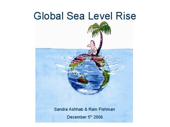 Global Sea Level Rise Sandra Ashhab Ram Fishman