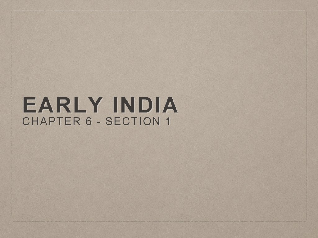 EARLY INDIA CHAPTER 6 SECTION 1 THE LAND