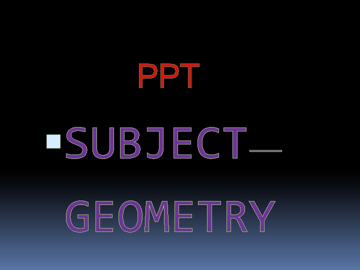 WELCOME PPT SUBJECT GEOMETRY SHRI PANHALKAR AMAR BAPUSAHEB