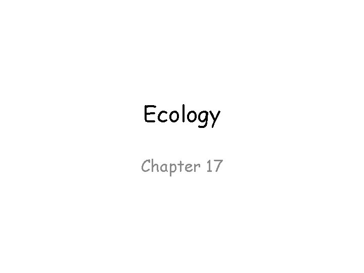 Ecology Chapter 17 Ecology Ecology is the study