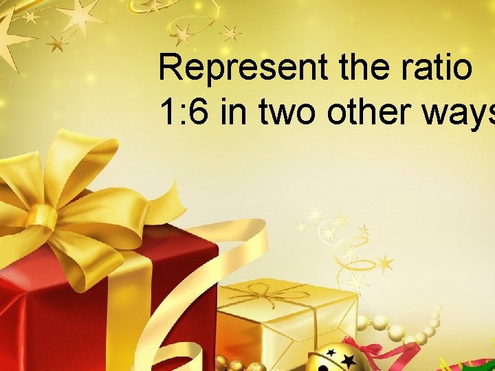 Write ratios THREE different ways 1 There are