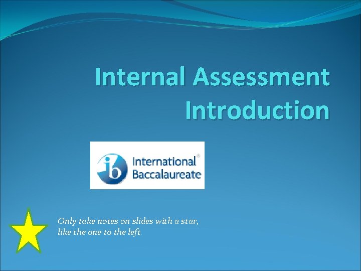 Internal Assessment Introduction Only take notes on slides