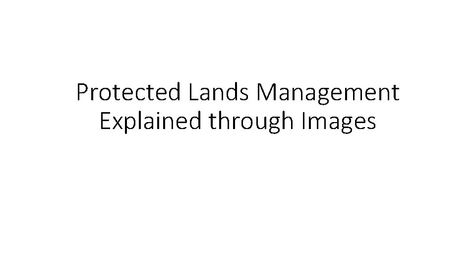 Protected Lands Management Explained through Images Introduction Why