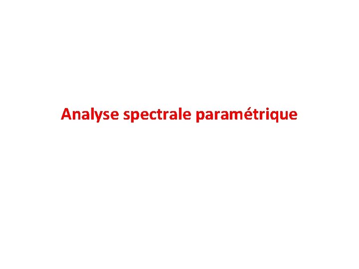 Analyse spectrale paramtrique INTRODUCTION Cest quoi lanalyse spectrale