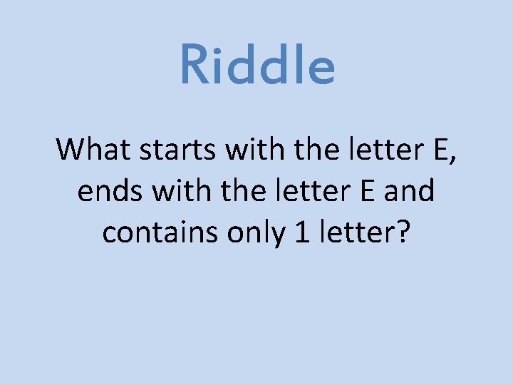 Riddle What starts with the letter E ends