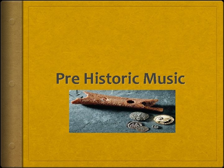 Pre Historic Music How and when It is