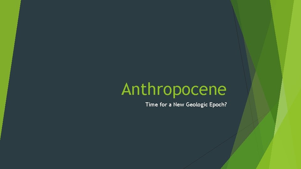 Anthropocene Time for a New Geologic Epoch Geologic