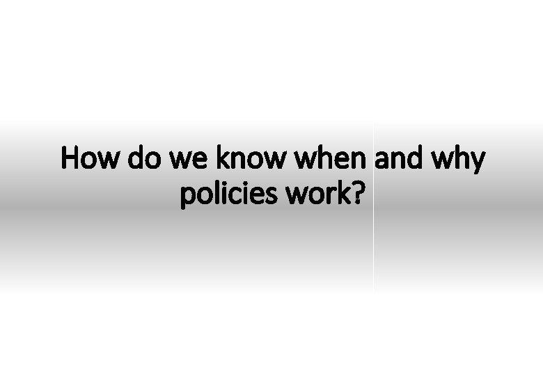 How do we know when and why policies