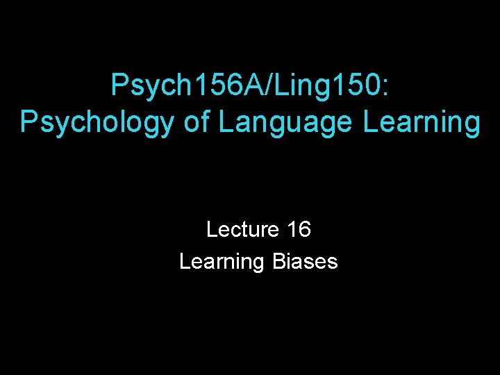 Psych 156 ALing 150 Psychology of Language Learning