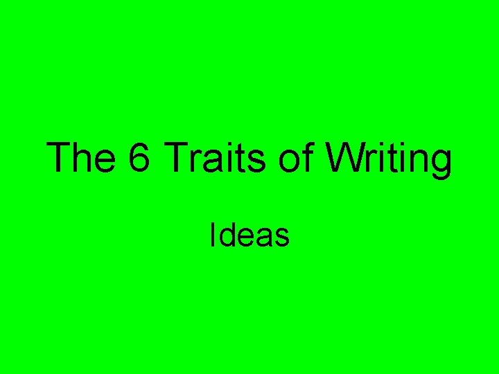 The 6 Traits of Writing Ideas Writing with