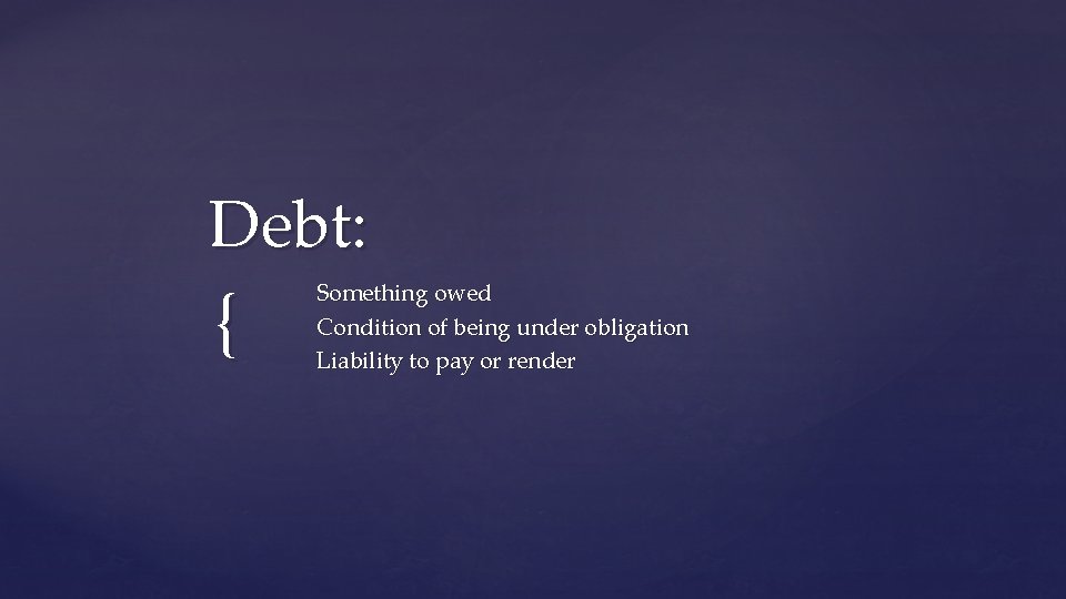 Debt Something owed Condition of being under obligation
