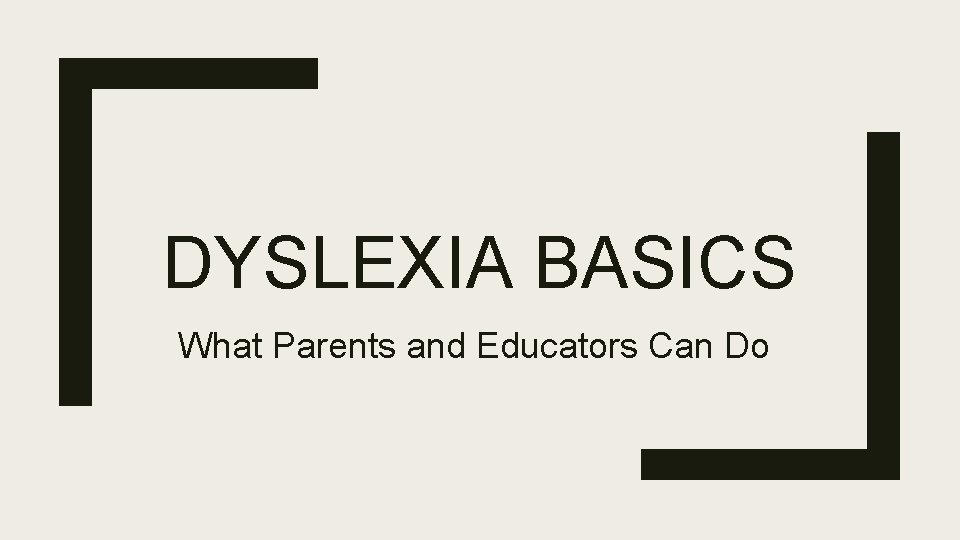 DYSLEXIA BASICS What Parents and Educators Can Do