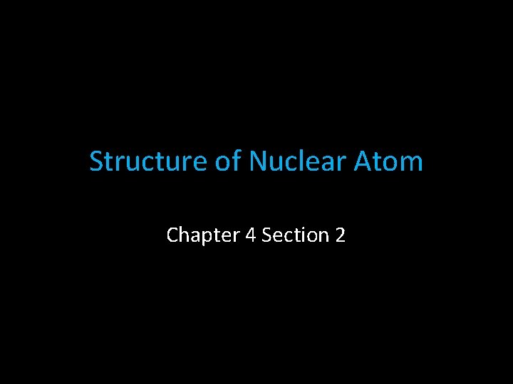 Structure of Nuclear Atom Chapter 4 Section 2