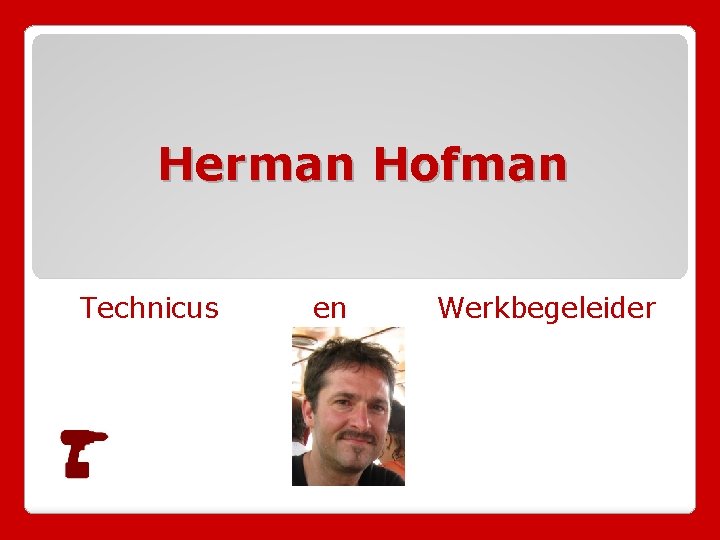 Herman Hofman Technicus en Werkbegeleider Mijn achtergrond In