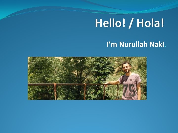 Hello Hola Im Nurullah Naki Who am I