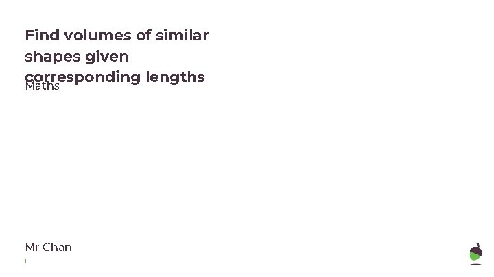 Find volumes of similar shapes given corresponding lengths