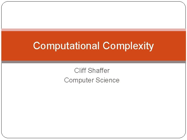 Computational Complexity Cliff Shaffer Computer Science Computer ...