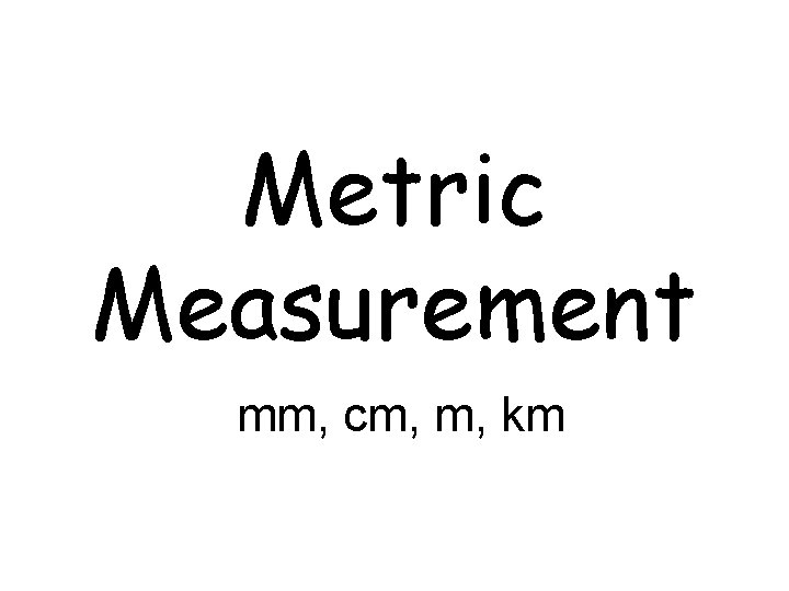 Metric Measurement mm cm m km This is