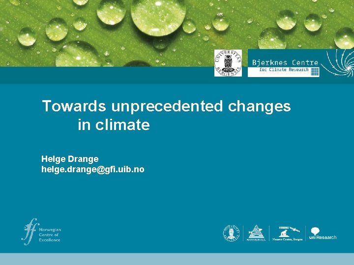 Towards unprecedented changes in climate Helge Drange helge